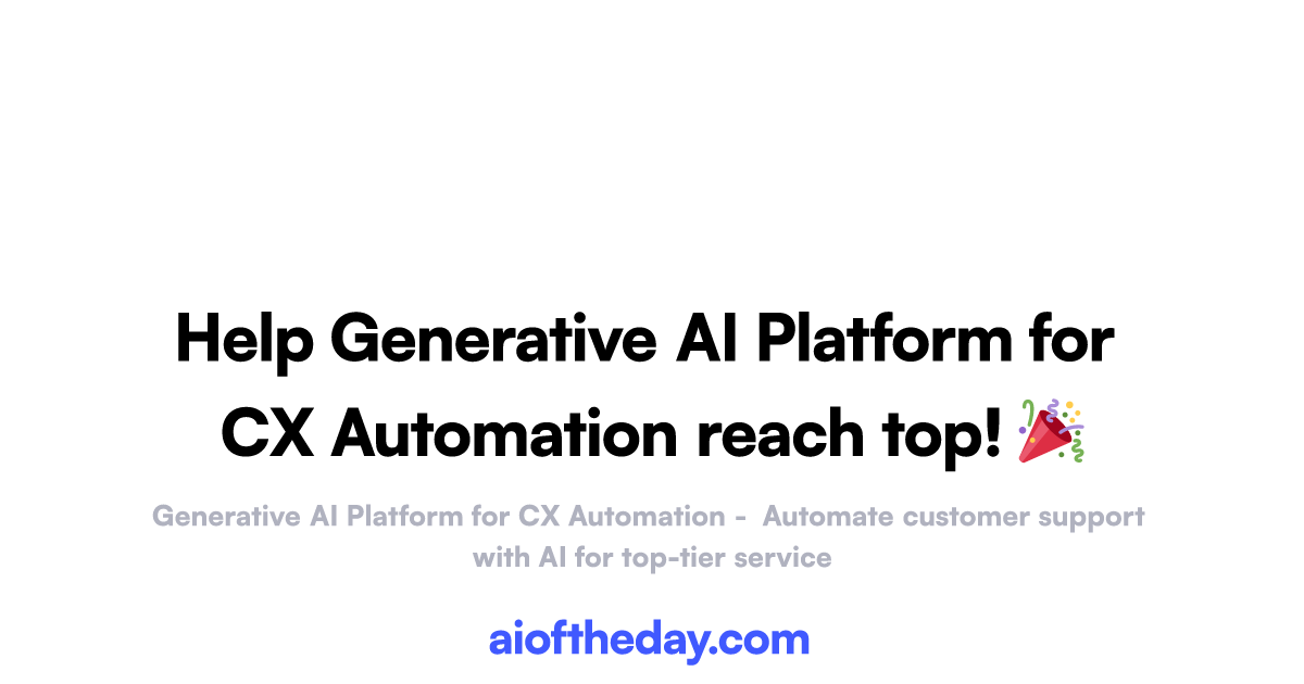 Generative AI Platform for CX Automation - aioftheday.com
